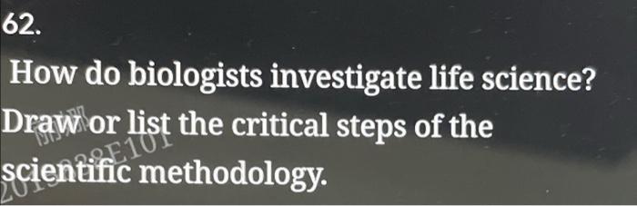 Solved 62. How do biologists investigate life science? Draw | Chegg.com