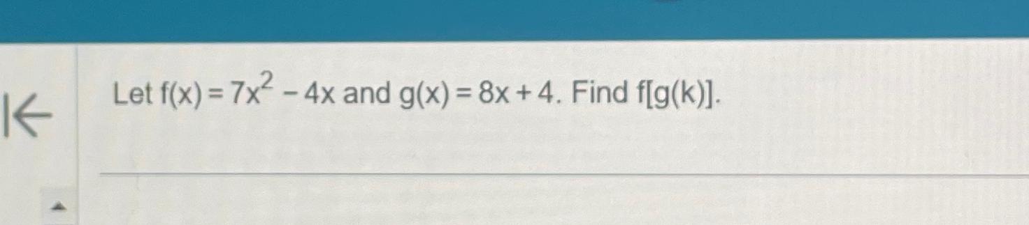 Solved Let f(x)=7x2-4x ﻿and g(x)=8x+4. ﻿Find f[g(k)]. | Chegg.com