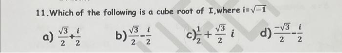Solved 11. Which of the following is a cube root of I, where | Chegg.com