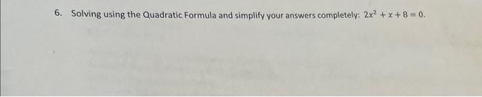 Solved 6. Solving using the Quadratic Formula and simplify | Chegg.com