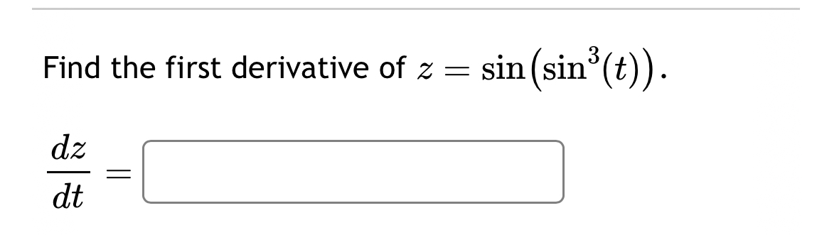 Solved Find the first derivative of z=sin(sin3(t)).dzdt= | Chegg.com