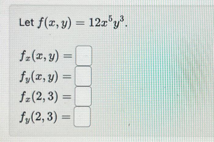 Solved Let f(x,y)=12x5y3. fx(x,y)=fy(x,y)=fx(2,3)=fy(2,3)= | Chegg.com