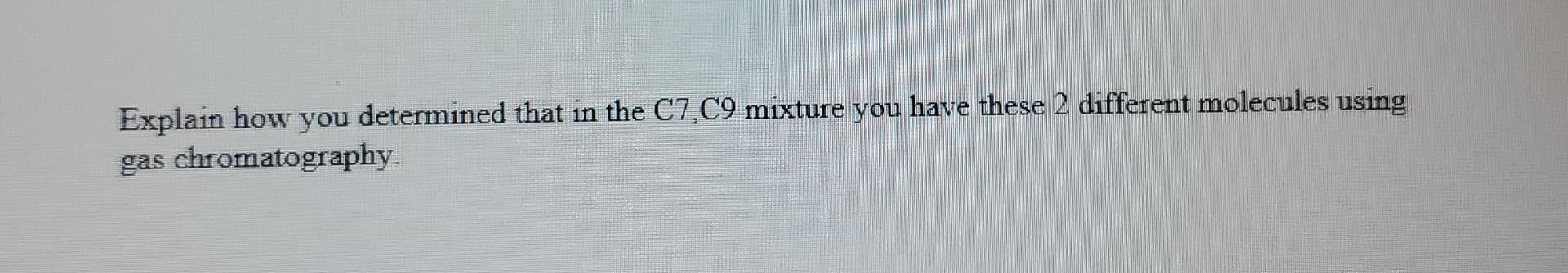 Solved Explain how you determined that in the C7,C9 mixture | Chegg.com
