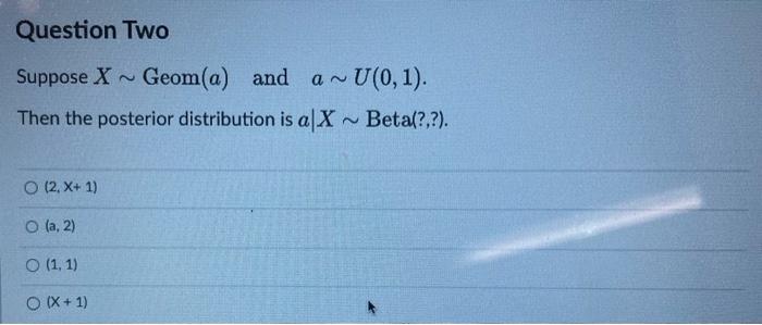 Solved Question Two Suppose X∼Geom(a) and a∼U(0,1). (2,x+1) | Chegg.com