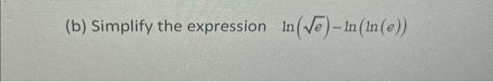 (b) Simplify the expression ln(e)−ln(ln(e)) | Chegg.com