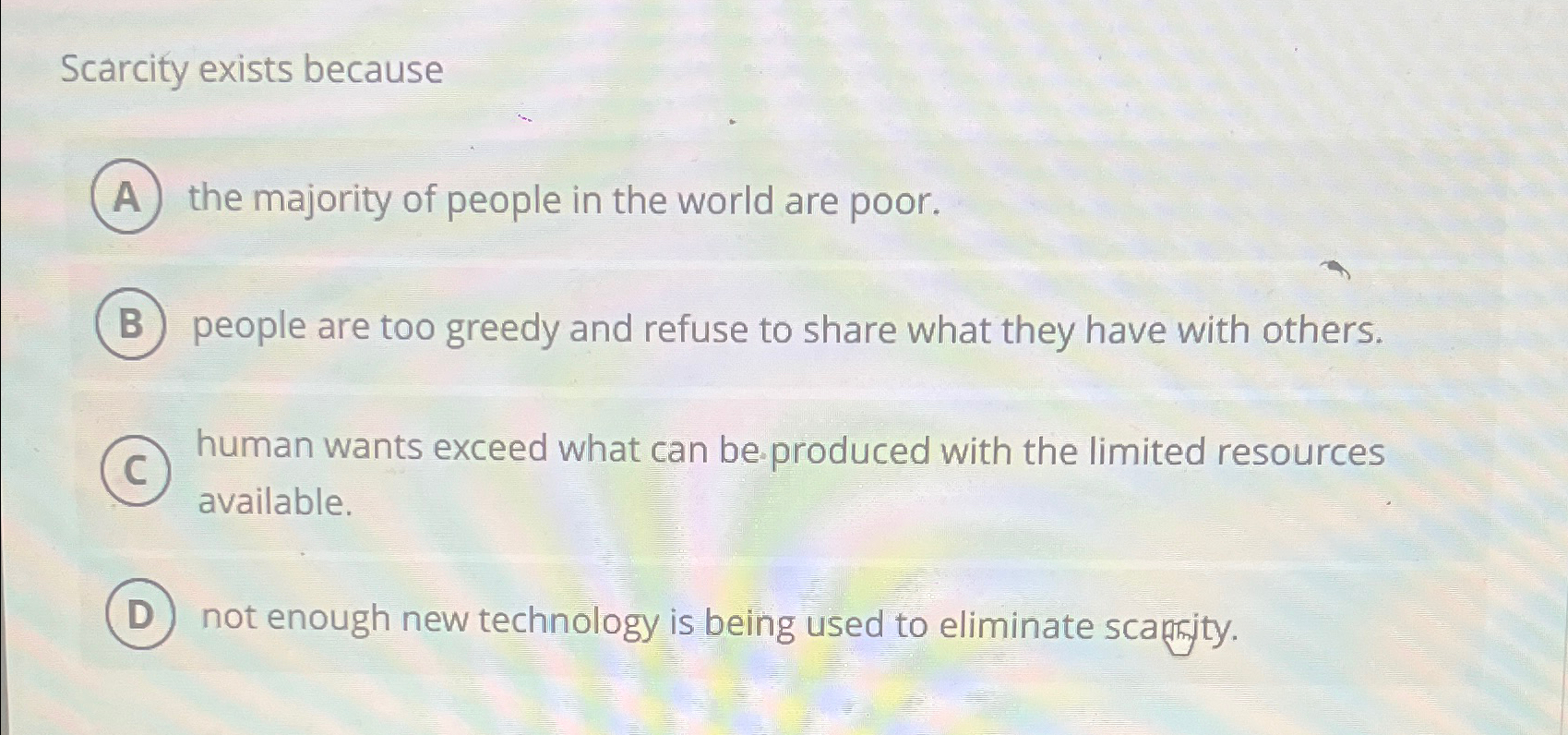 Solved Scarcity exists becausethe majority of people in the | Chegg.com