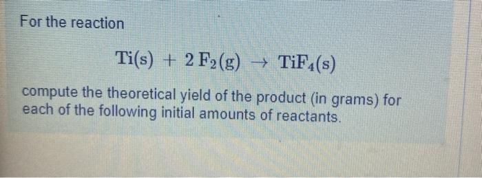 Solved For the reaction Ti(s) + 2 F2(g) + TiF4(s) compute | Chegg.com