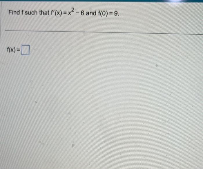 Solved Find f such that f′(x)=x2−6 and f(0)=9 f(x)= | Chegg.com