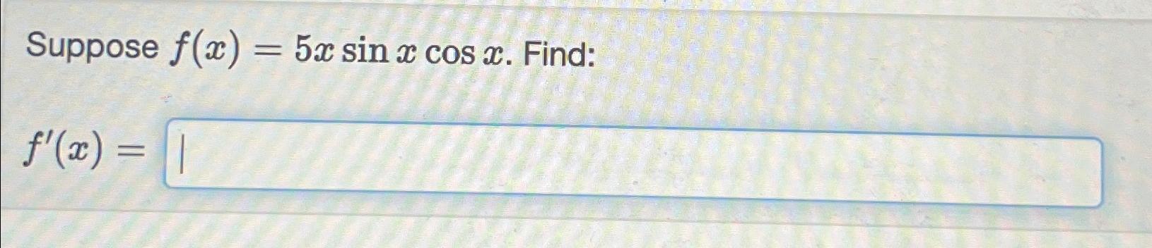 Solved Suppose f(x)=5xsinxcosx. ﻿Find:f'(x)= | Chegg.com