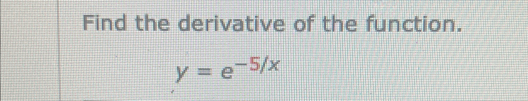 Solved Find the derivative of the function.y=e-5x | Chegg.com