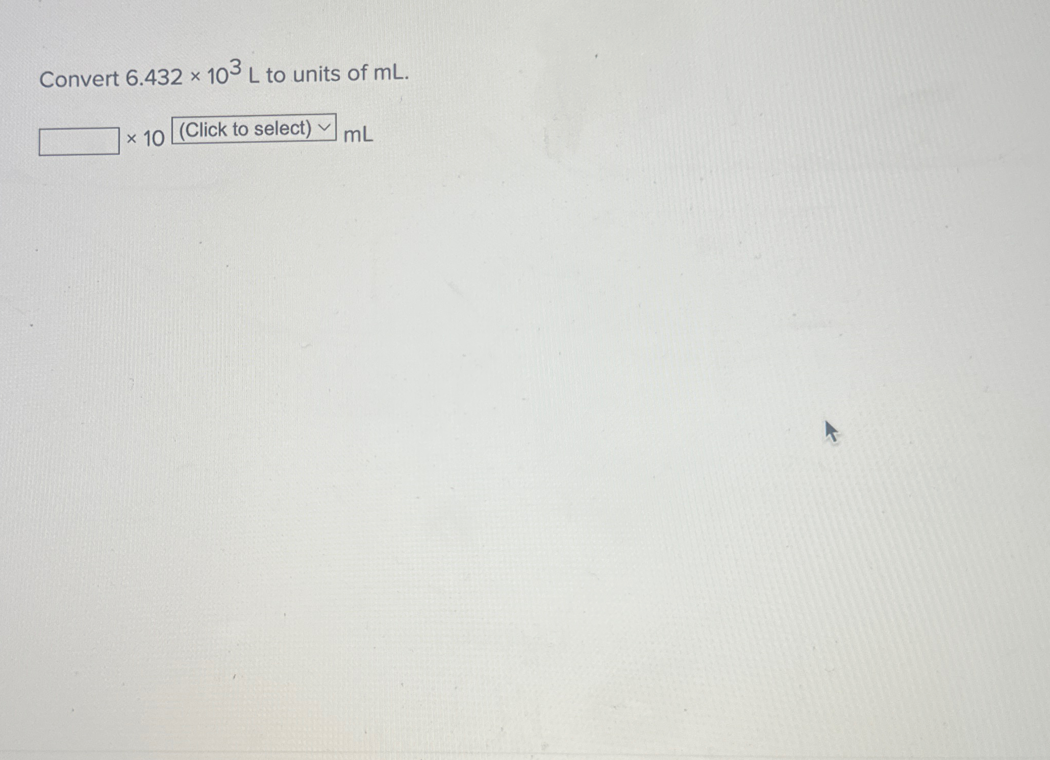 Solved Convert 6.432×103L ﻿to units of mL. ×10 mL | Chegg.com