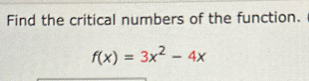 Solved Find the critical numbers of the function.f(x)=3x2-4x | Chegg.com