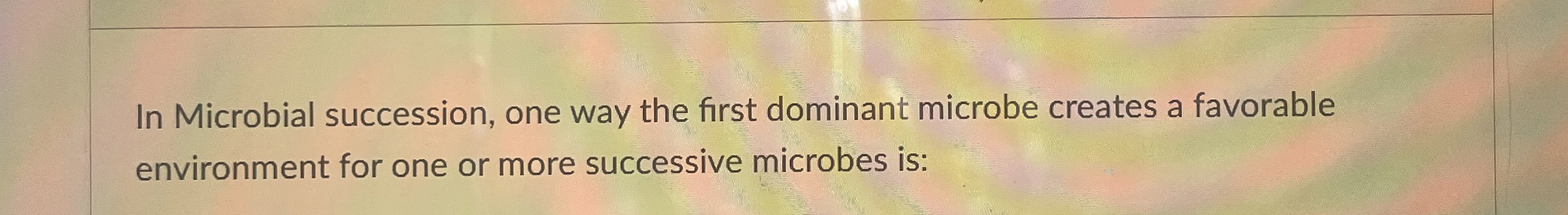 Solved In Microbial succession, one way the first dominant | Chegg.com