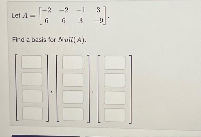 Solved Let A = [-2 -2 6 -2 -1 6 3 Find a basis for Null(A). | Chegg.com