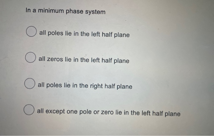 Solved In a minimum phase system all poles lie in the left | Chegg.com