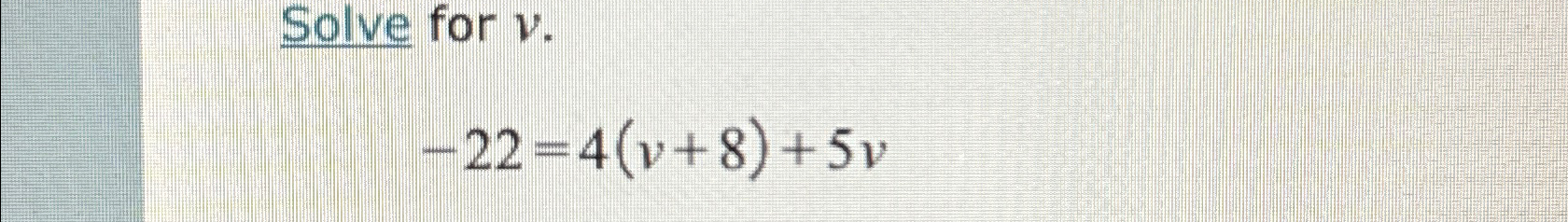 Solved Solve for v.-22=4(v+8)+5v | Chegg.com