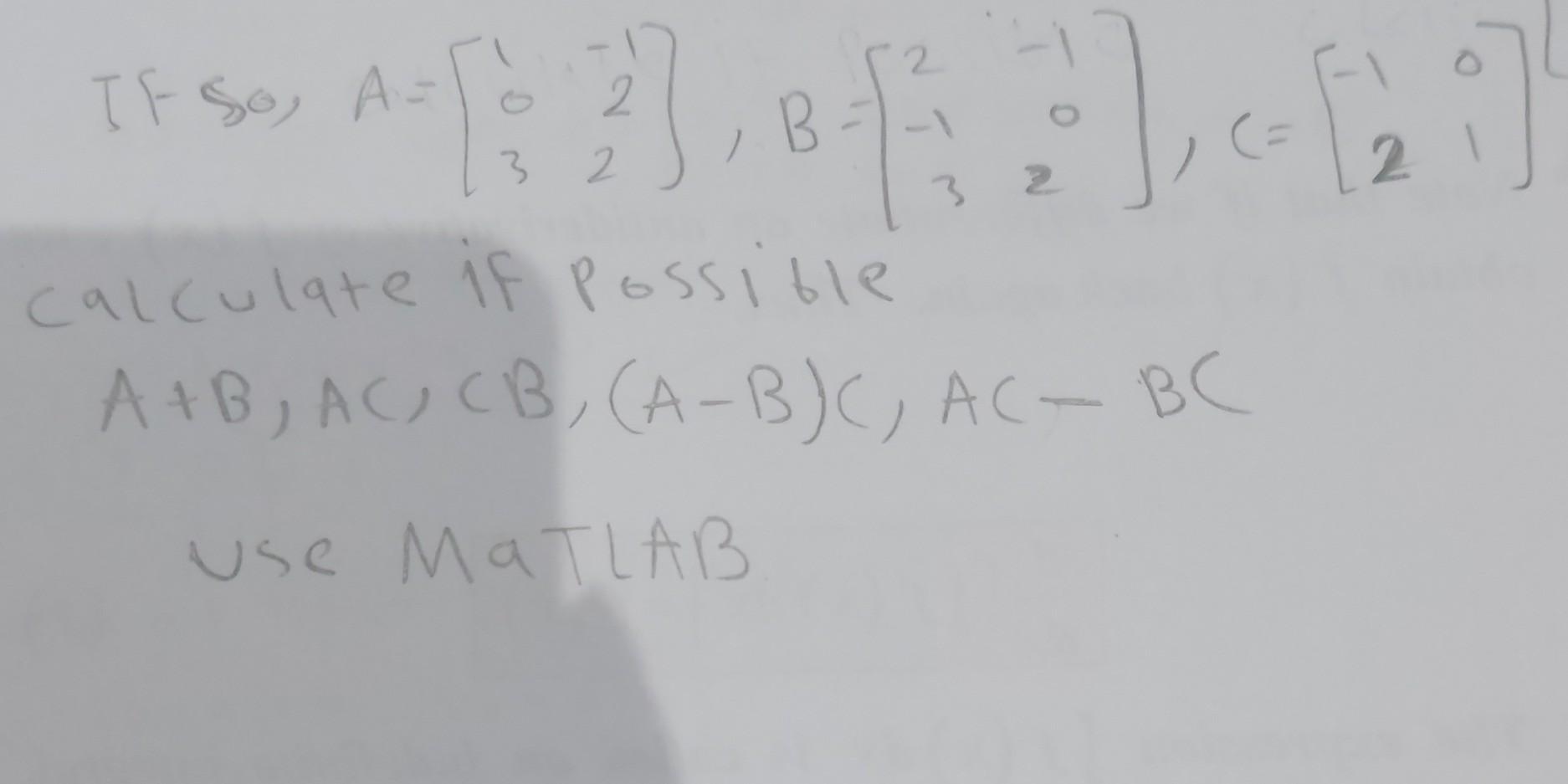Solved If so, A=⎣⎡103−122⎦⎤,B=⎣⎡2−13−102⎦⎤,C=[−1201] | Chegg.com