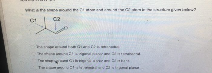 Solved OLIO What is the shape around the C1 atom and around | Chegg.com