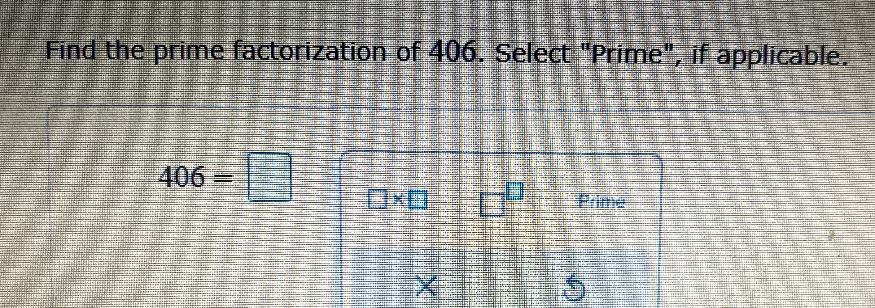 Solved Find the prime factorization of 406. ﻿Select "Prime", | Chegg.com