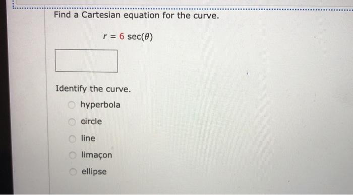 Solved Find a Cartesian equation for the curve. r = 6 sec(0) | Chegg.com