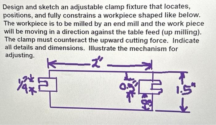 Solved Design and sketch an adjustable clamp fixture that | Chegg.com