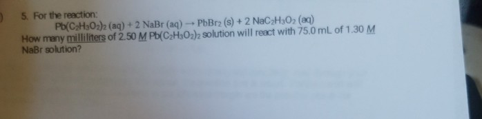 Solved 5. For the reaction: Pb(C2H2O2)2 (aq) + 2 NaBr (aq) - | Chegg.com