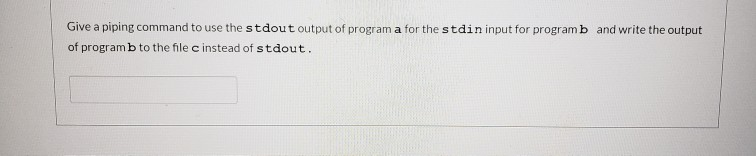 Solved Give a piping command to use the stdout output of | Chegg.com