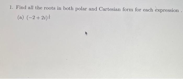 Solved 1. Find all the roots in both polar and Cartesian | Chegg.com
