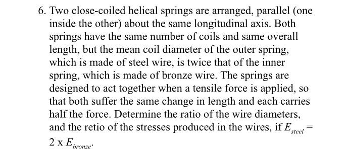 Solved 6. Two close-coiled helical springs are arranged, | Chegg.com