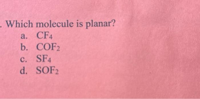 Solved Which molecule is planar? a. CF4 b. COF2 c. SF4 d. | Chegg.com