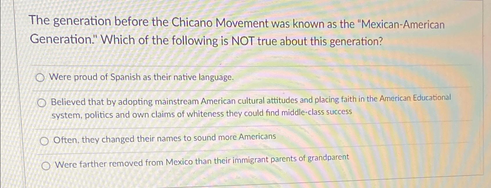 Solved The generation before the Chicano Movement was known | Chegg.com