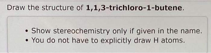 Solved Draw the structure of 1,1,3-trichloro-1-butene. - | Chegg.com