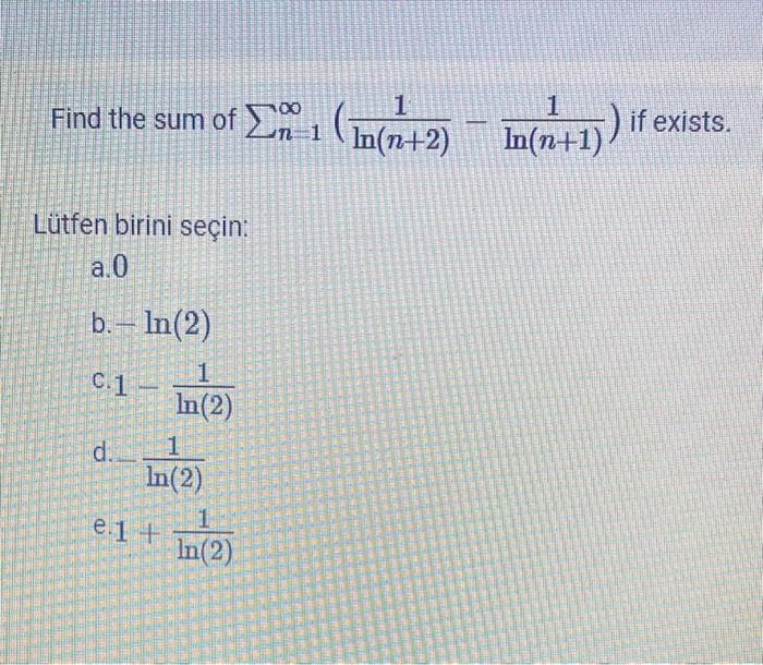 Solved Find the sum of ∑n=1∞(ln(n+2)1−ln(n+1)1) if exists. | Chegg.com