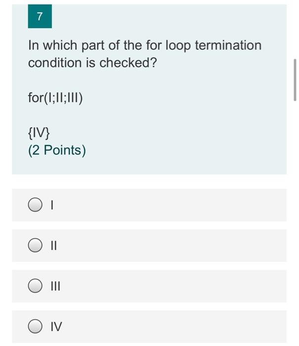 Solved 7 In which part of the for loop termination condition | Chegg.com