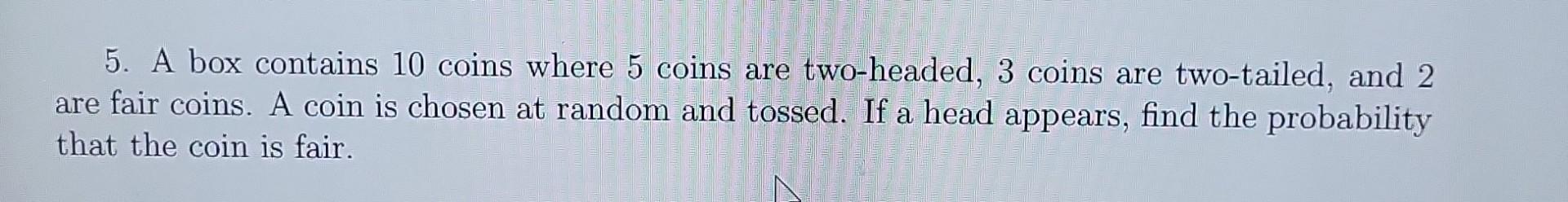 Solved 5. A box contains 10 coins where 5 coins are | Chegg.com