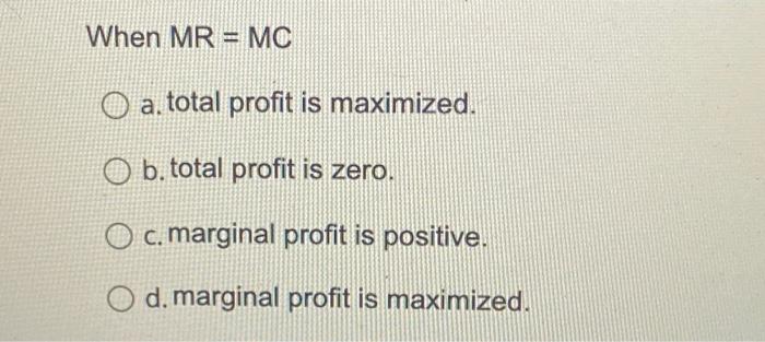 Solved When MR = MC a. total profit is maximized. O b. total | Chegg.com