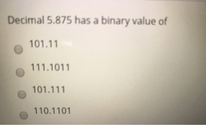 Solved Decimal 5.875 has a binary value of 101.11 111.1011 | Chegg.com