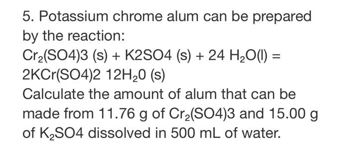 Solved 5. Potassium chrome alum can be prepared by the | Chegg.com