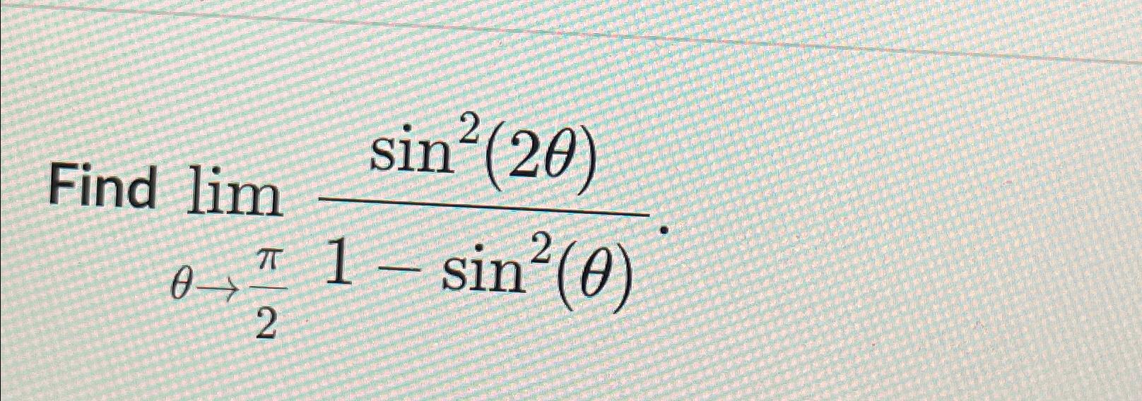 Solved Find limθ→π2sin2(2θ)1-sin2(θ) | Chegg.com