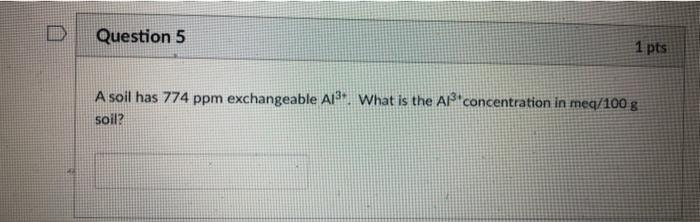 Solved Question 5 1 pts A soil has 774 ppm exchangeable A1: | Chegg.com