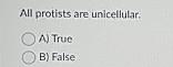 Solved All protists are unicellular:A) ﻿TrueB) ﻿False | Chegg.com