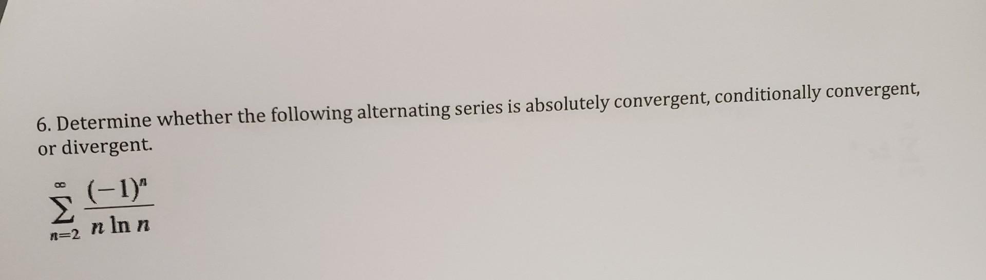 Solved 6. Determine whether the following alternating series | Chegg.com