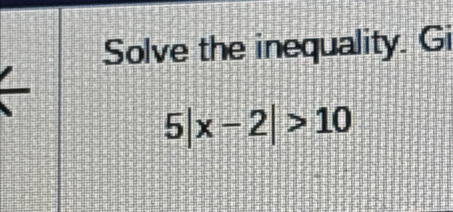 Solved Solve the inequality.5|x-2|>10 | Chegg.com