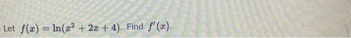 Solved Let f(x) = ln(x2 + 2x + 4). Find f'(x). | Chegg.com