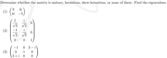 Solved Determine whether the matrix is unitary, hermitian, | Chegg.com