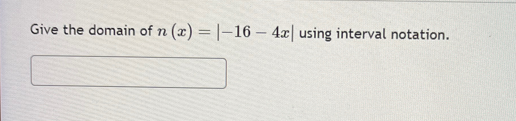 Solved Give the domain of n(x)=|-16-4x| ﻿using interval | Chegg.com