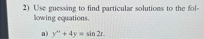 Solved 2) Use guessing to find particular solutions to the | Chegg.com