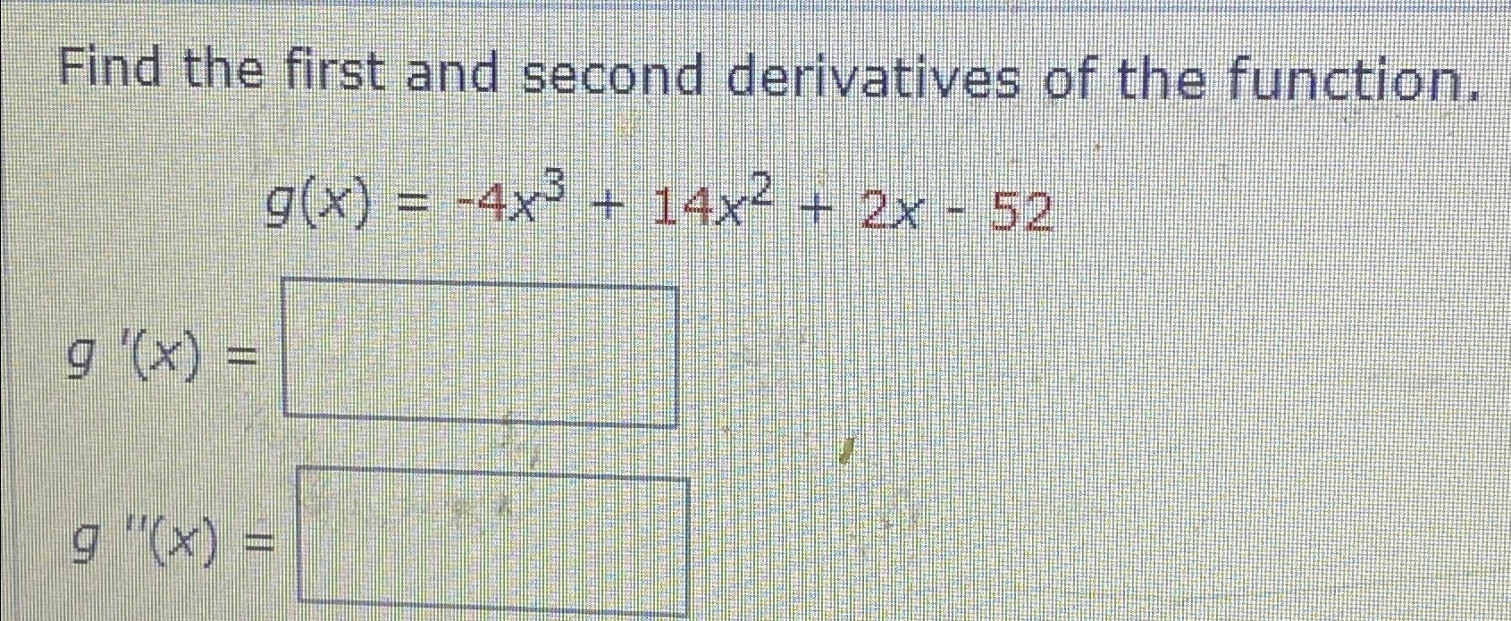 Solved Find the first and second derivatives of the | Chegg.com