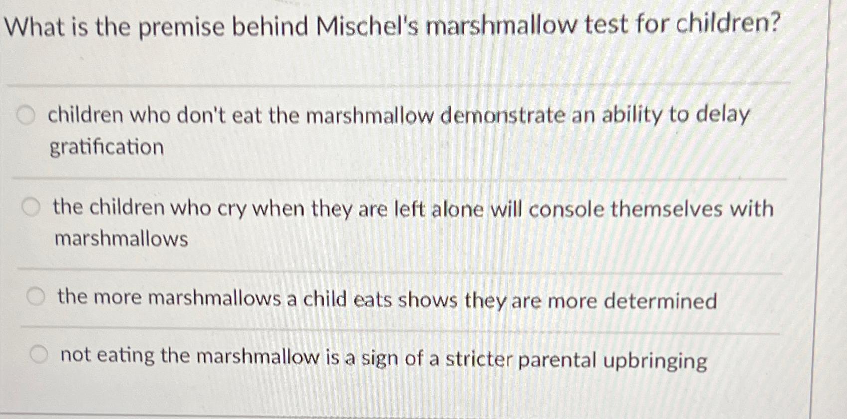 Solved What is the premise behind Mischel's marshmallow test | Chegg.com