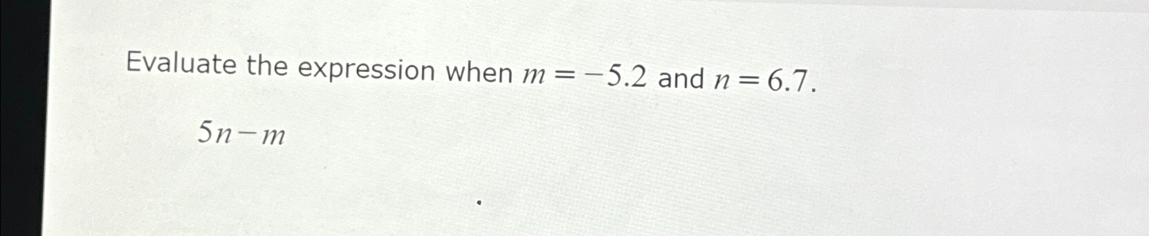 Evaluate the expression when m=-5.2 ﻿and n=6.7.5n-m | Chegg.com